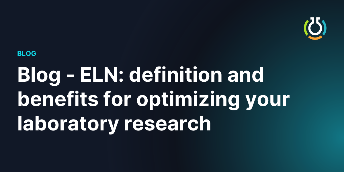 Blog - ELN: definition and benefits for optimizing your laboratory research